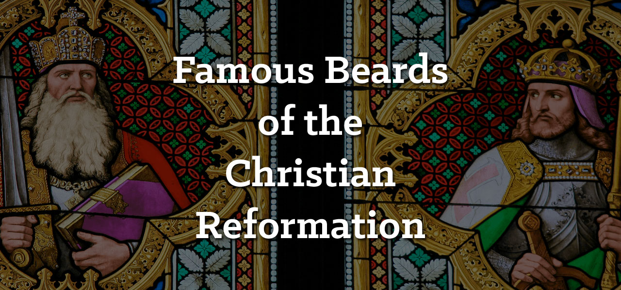 Famous Beards of the Christian Reformation – RoseKidz Blog